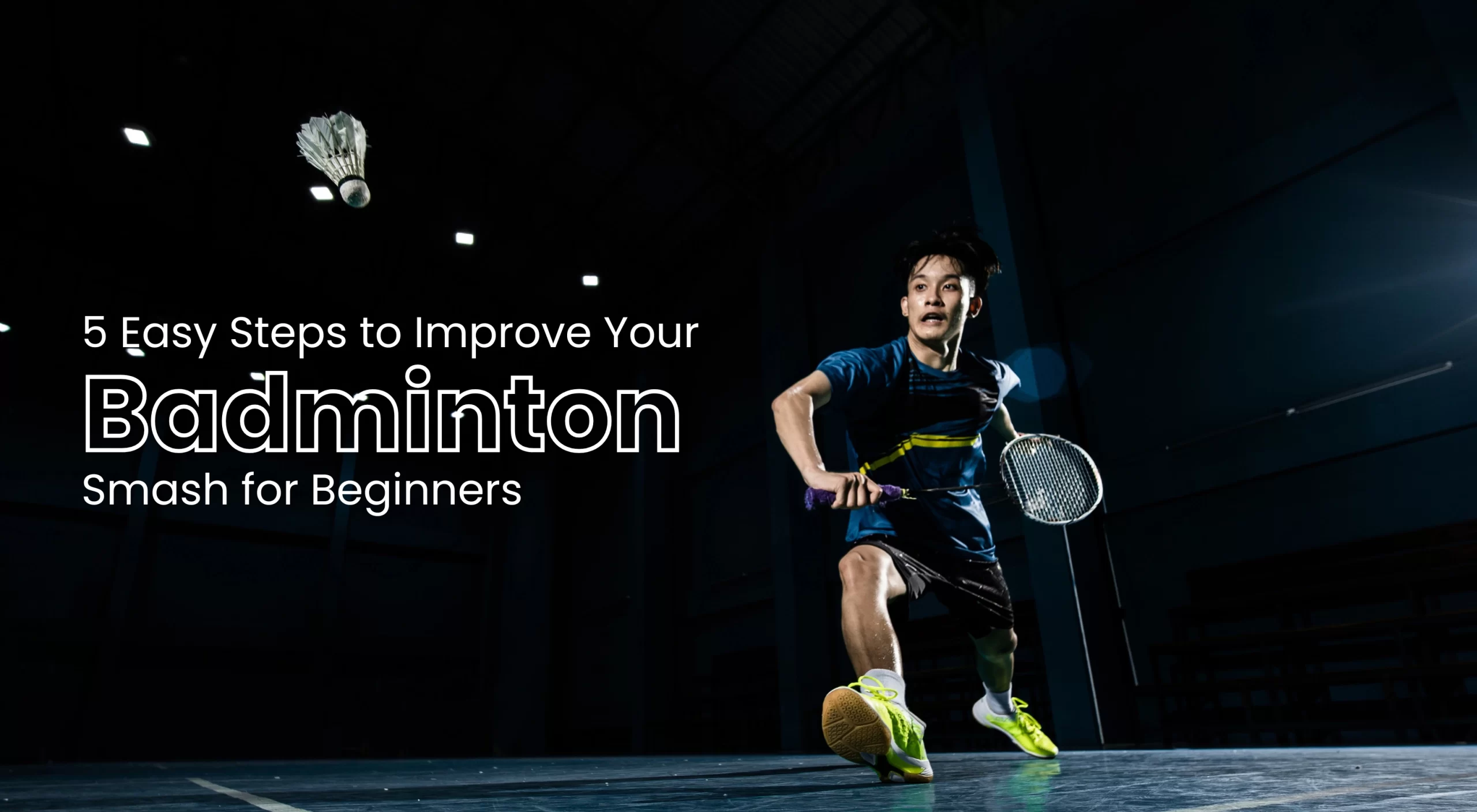 5 Easy Steps to Improve Your Badminton Smash Like a Pro